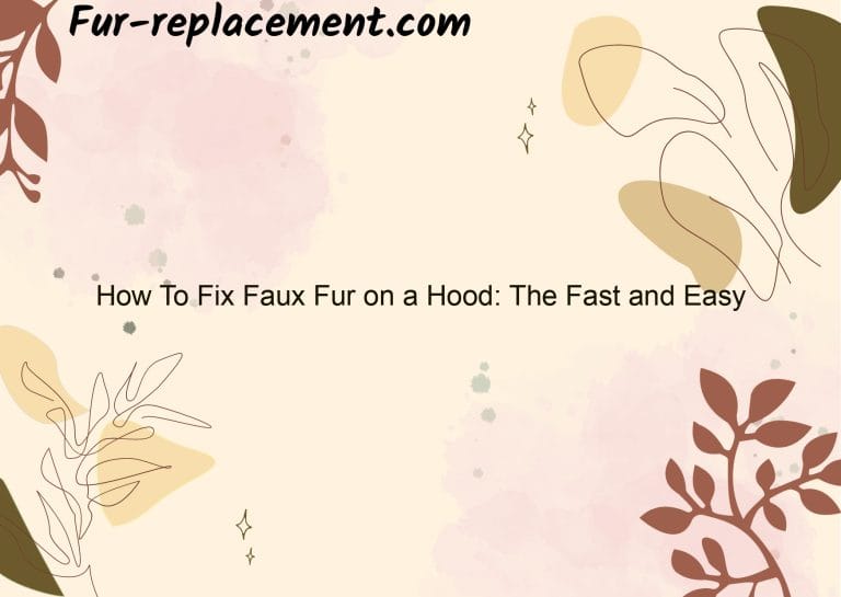 How To Fix Faux Fur on a Hood: The Fast and Easy Way - 10 simple tips